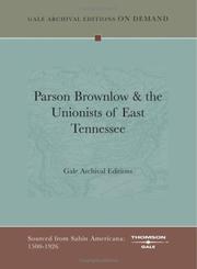 Parson Brownlow & the Unionists of East Tennessee by Gale Archival ...