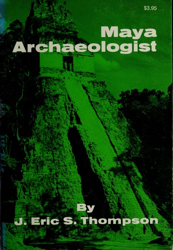 Maya archaeologist. by Thompson, John Eric Sidney Sir | Open Library
