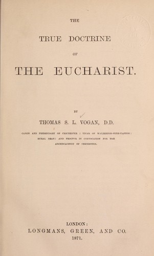 The True doctrine of the Eucharist by Thomas S. L. Vogan | Open Library