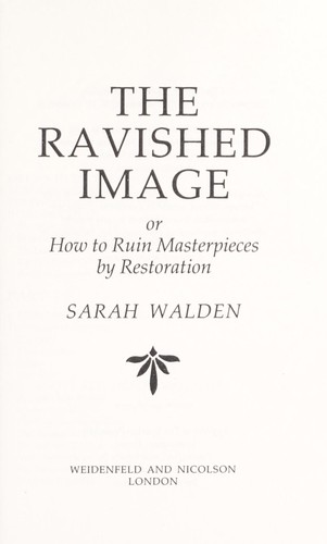 The ravished image, or, How to ruin masterpieces by restoration - Anna ...